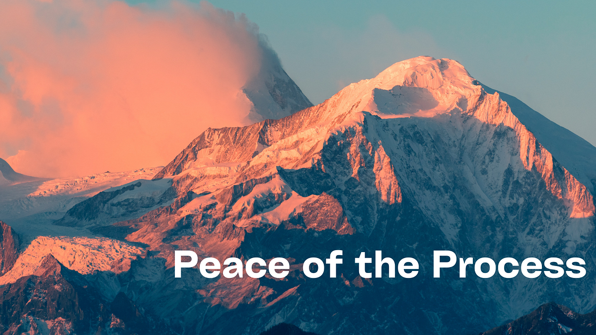 Peace of the process. Focus on the process, not the end-goal. | by ...