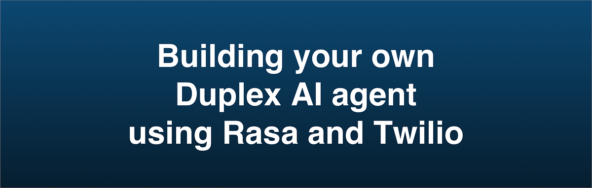 Building your own Duplex AI agent using Rasa and Twilio - Tutorials ... Building your own Duplex AI agent using Rasa and Twilio - Tutorials ...