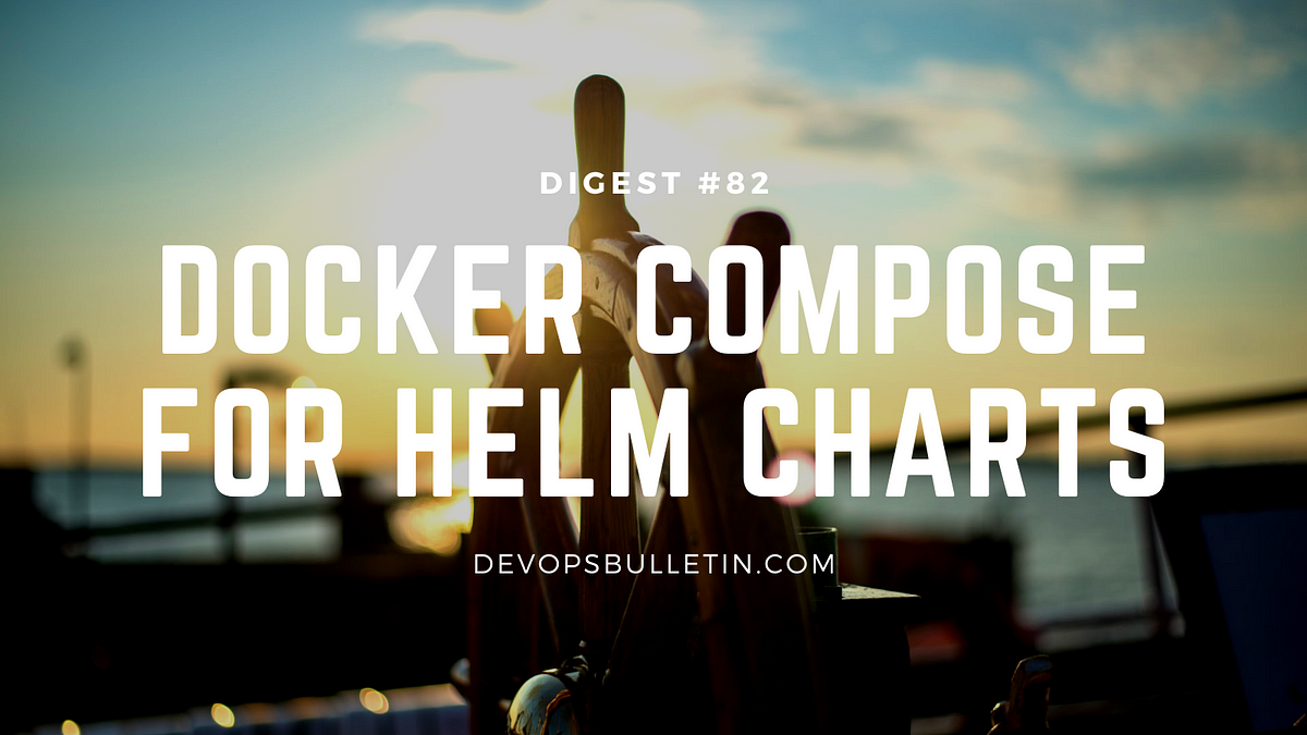 Devops Bulletin 82 Docker Compose For Helm Charts By Mohamed Labouardy Dec 2022 Medium
