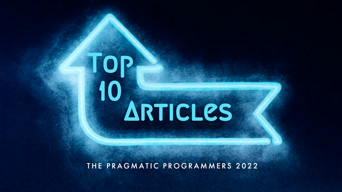 Top Ten Articles of 2022. From The Pragmatic Programmers on… | by ...