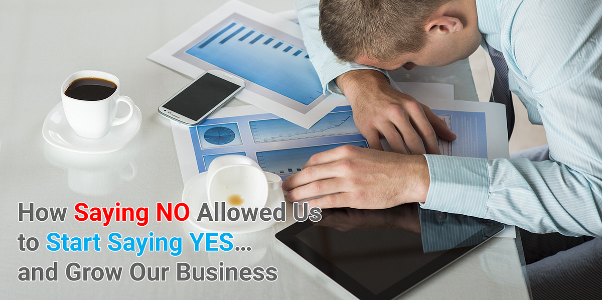 How Saying NO Allowed Us to Start Saying YES… and Grow Our Business ...