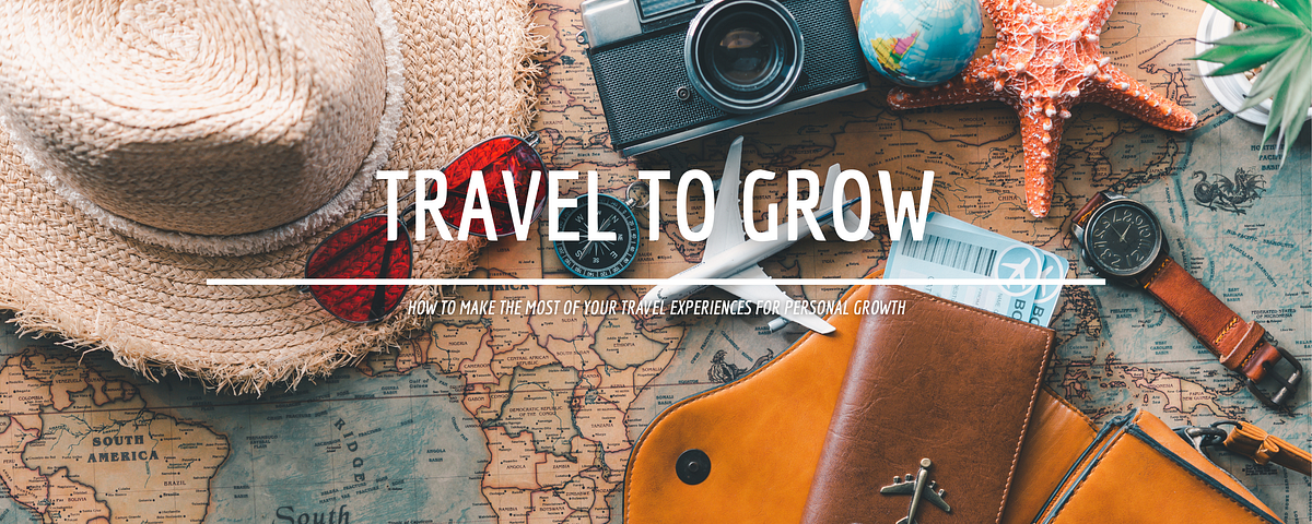 Why Travel is Essential for Your Personal Growth | by ...