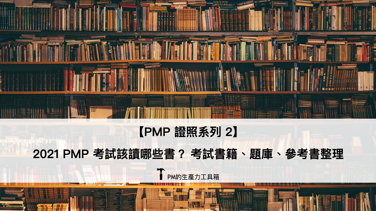 【PMP 證照系列 2】2021 PMP 考試該讀哪些書？ — 考試書籍、題庫、參考書整理 | by 朱騏 | PM的生產力工具箱 | Medium