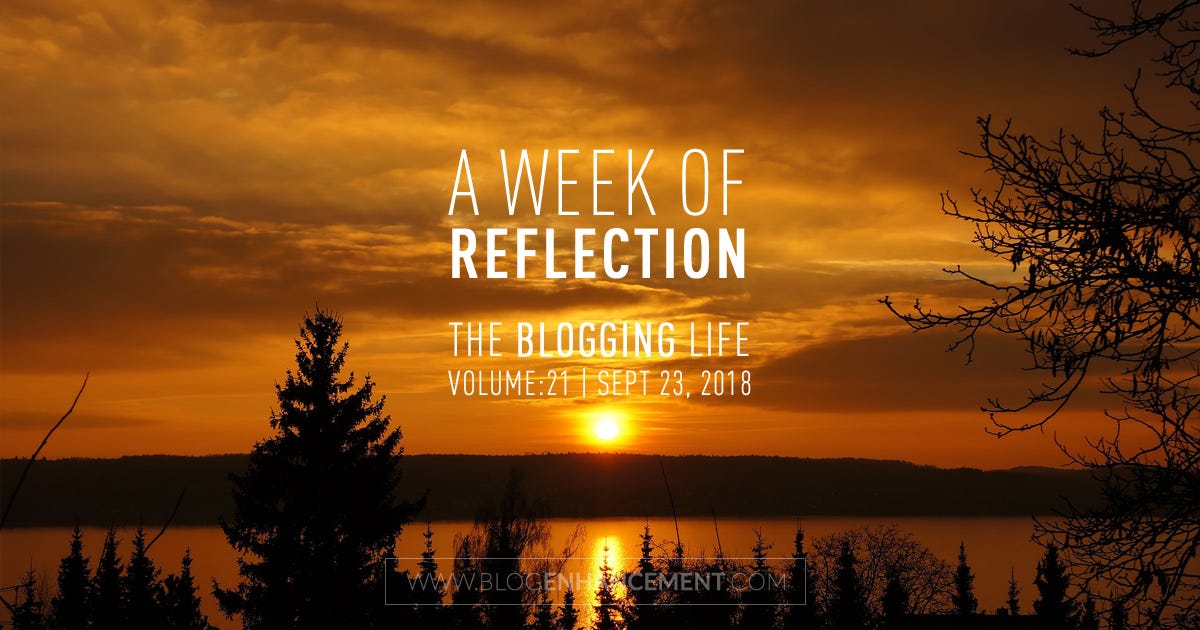 A week of reflection. Vol 21: Sept 23, 2018 | by Blog Enhancement Tribe ...