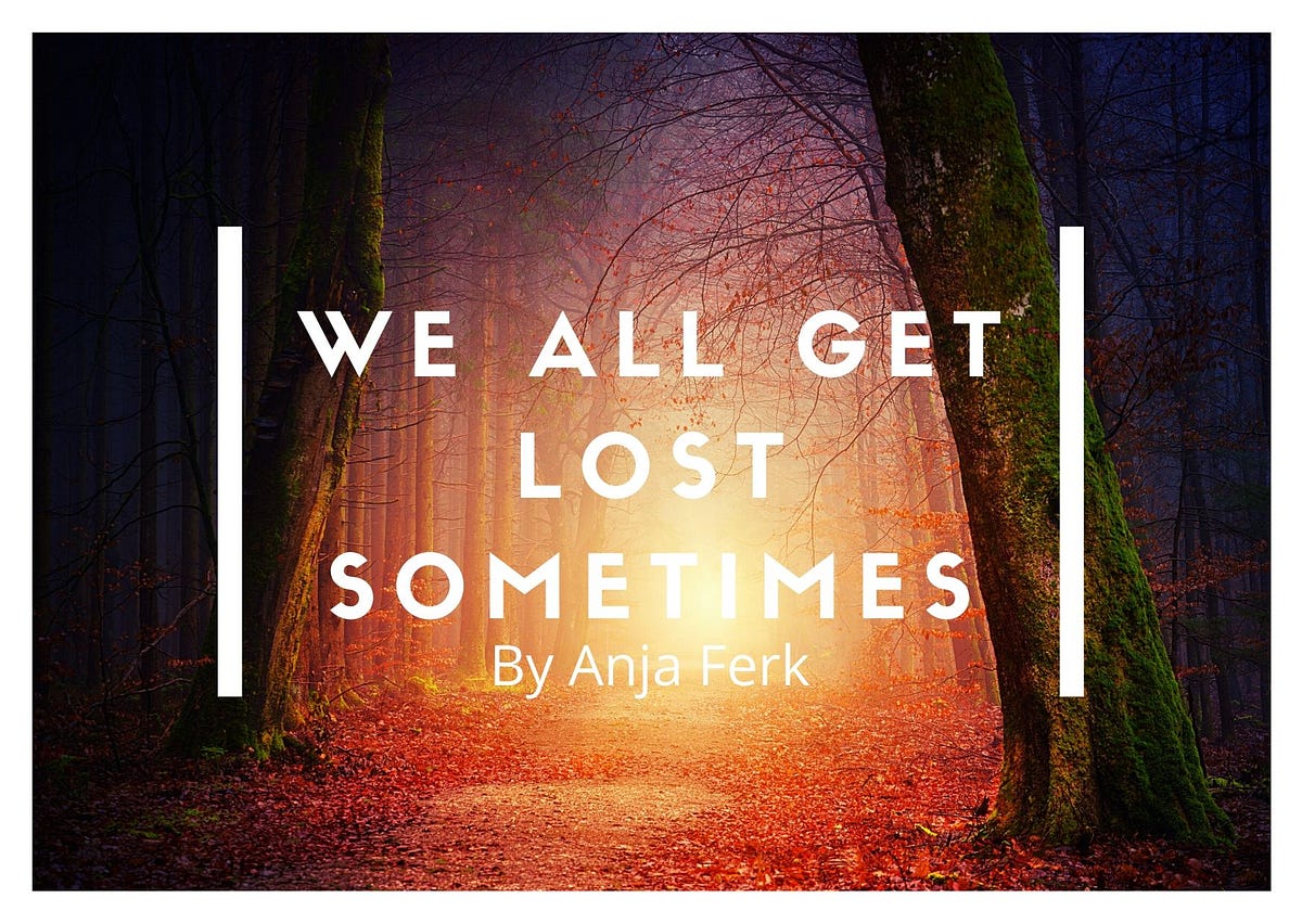 We all get lost sometimes. There is nothing wrong with it. | by A. Ferk ...