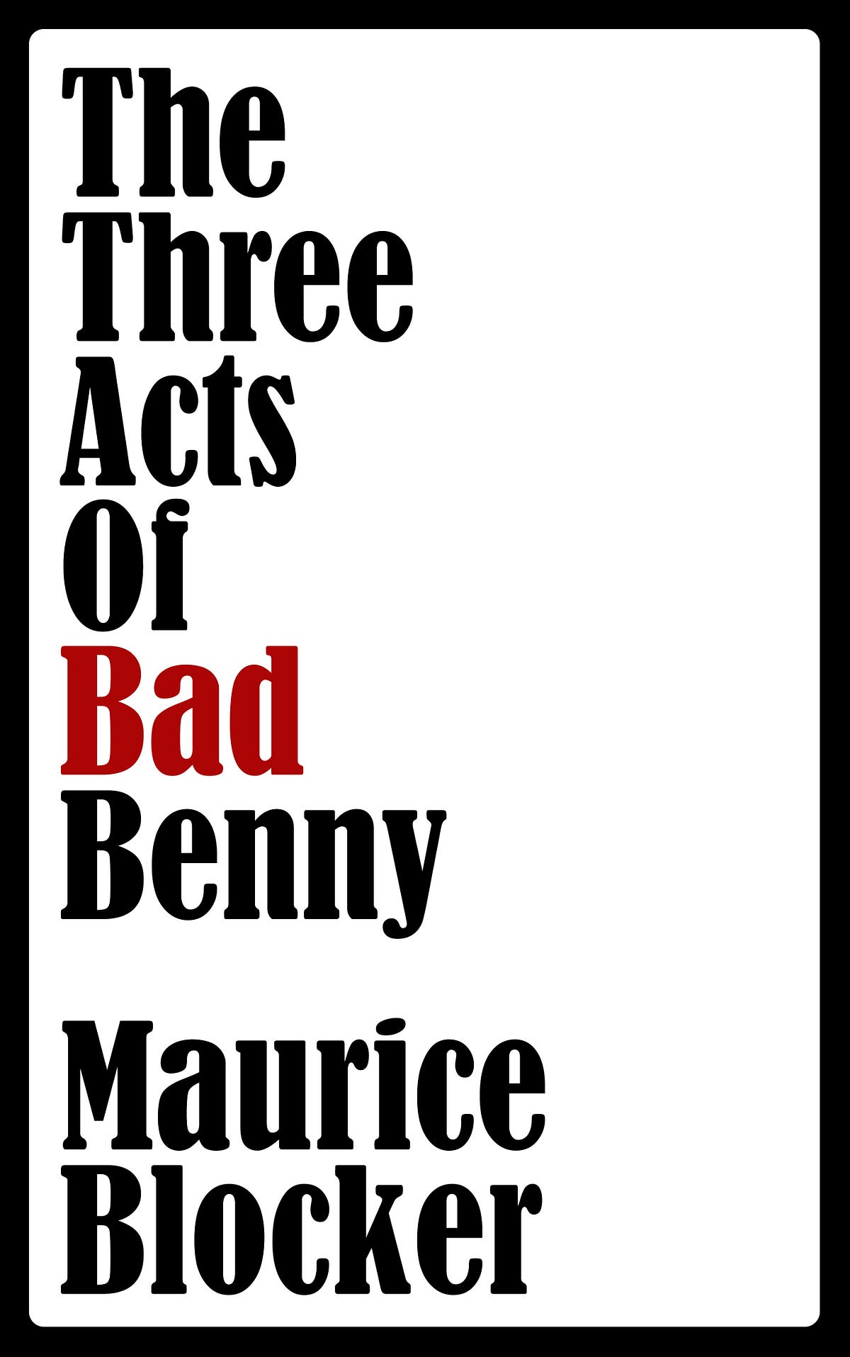 The Three Acts of Bad Benny. /bad/ | by maurice blocker | The Never ...