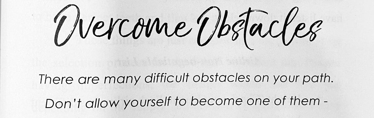 There are many difficult obstacles on your path. Don’t allow yourself ...