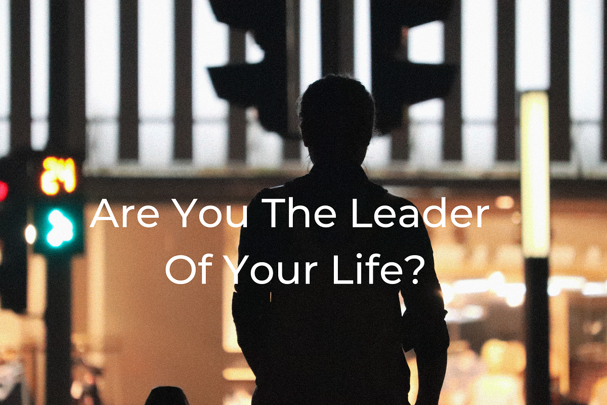 Are You The Leader Of Your Life?. Can you feel that special gift only ...