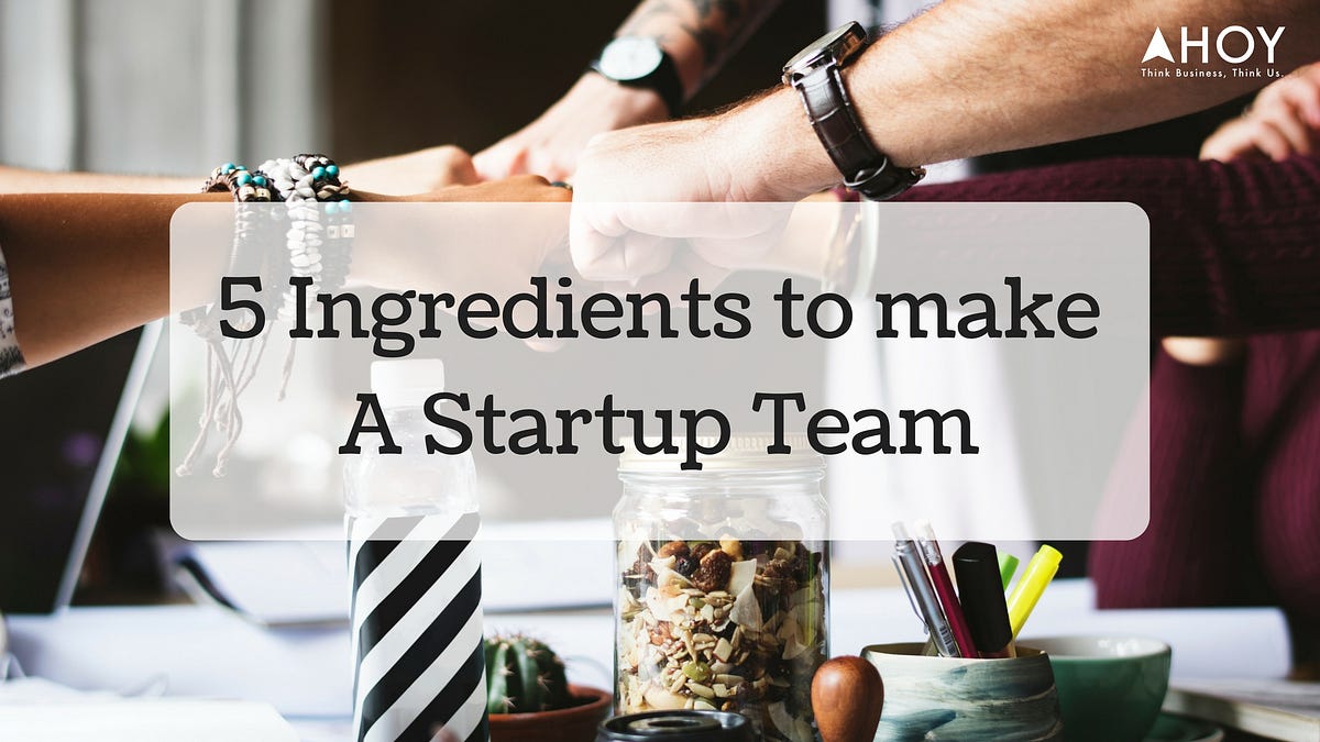 5 Ingredients to make a Startup Team | by AHOY! | Medium