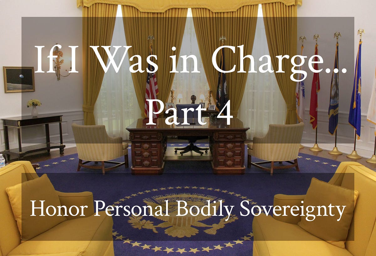 If I Was in Charge… Part 4. Honor Personal Bodily Sovereignty | by Erez ...