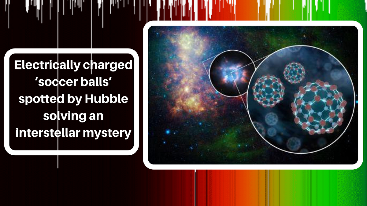 Electrically charged ‘soccer balls’ spotted by Hubble solving an ...