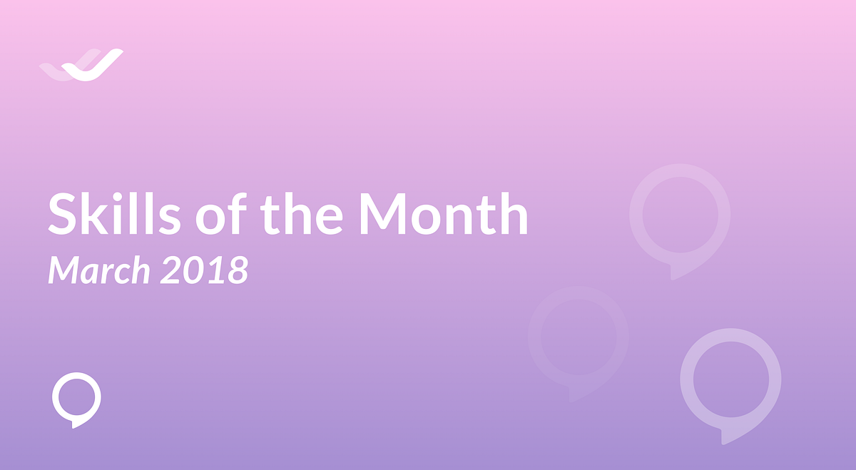 Skills of the Month — March 2018. Every month, we select the most… | by ...