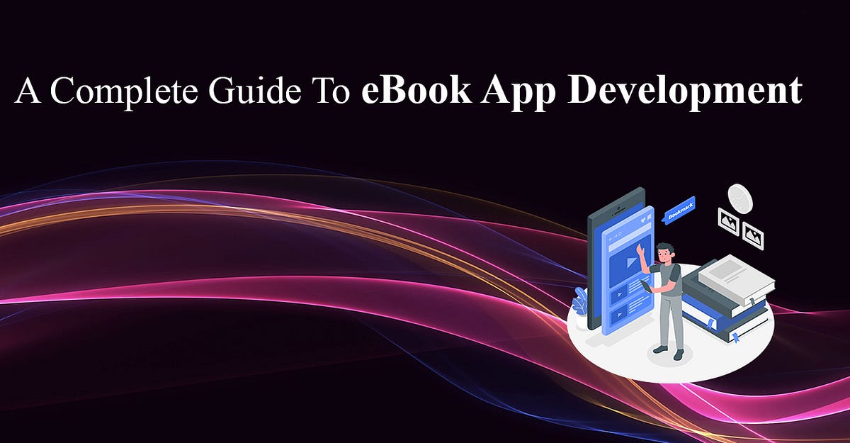 A Complete Guide To eBook App Development | Medium