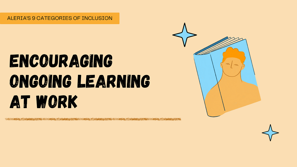 Encouraging Ongoing Learning at Work | by Arshiya Malik | Aleria | Oct ...