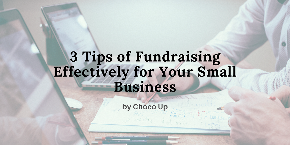 3 Tips of Fundraising Effectively for Your Small Business | by Choco Up ...