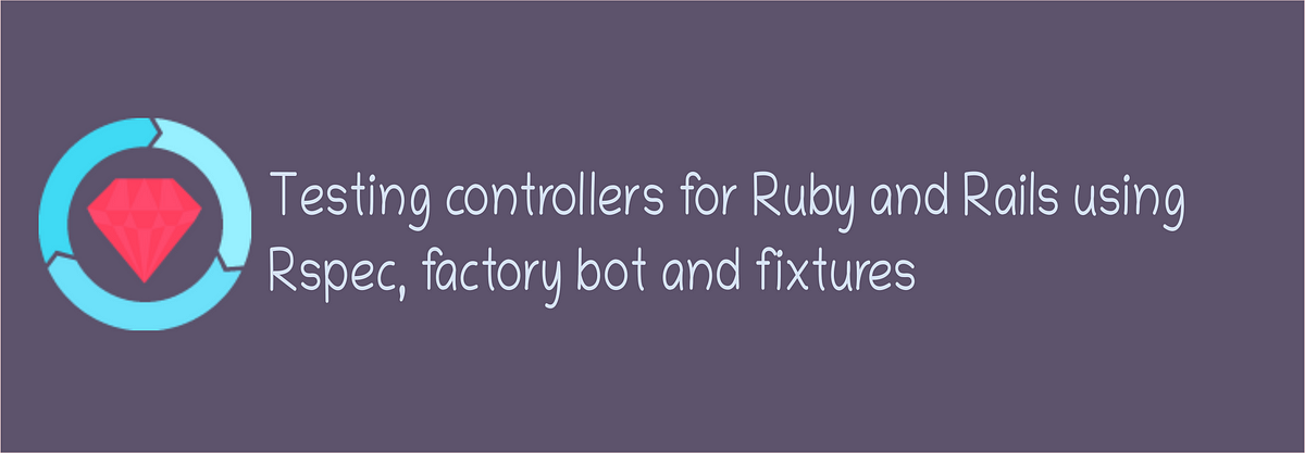 Testing Controllers For Ruby And Rails Using Rspec Factory Bot And Fixtures By Ruben Paz