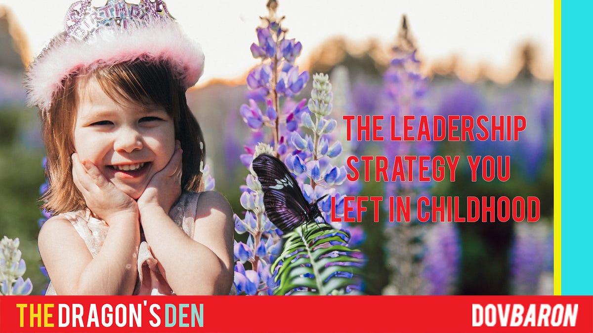The Most Rewarding Leadership Strategy You Left in Childhood! | by ...