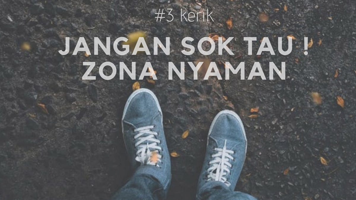 Jangan Sok Tau ! Zona Nyaman. “Keluarlah dari Zona Nyaman” ini bukan… | by Kerik.id | Medium