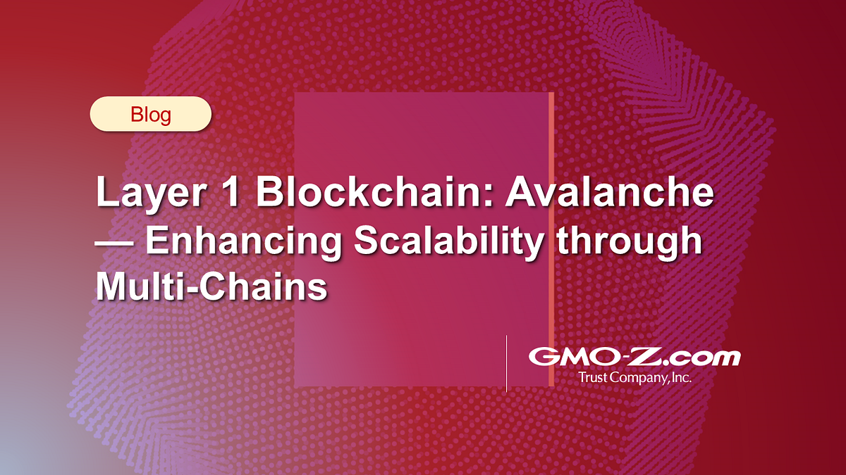 Layer 1 Blockchain: Avalanche — Enhancing Scalability through Multi-Chains | by GMO-Z.com Trust ...