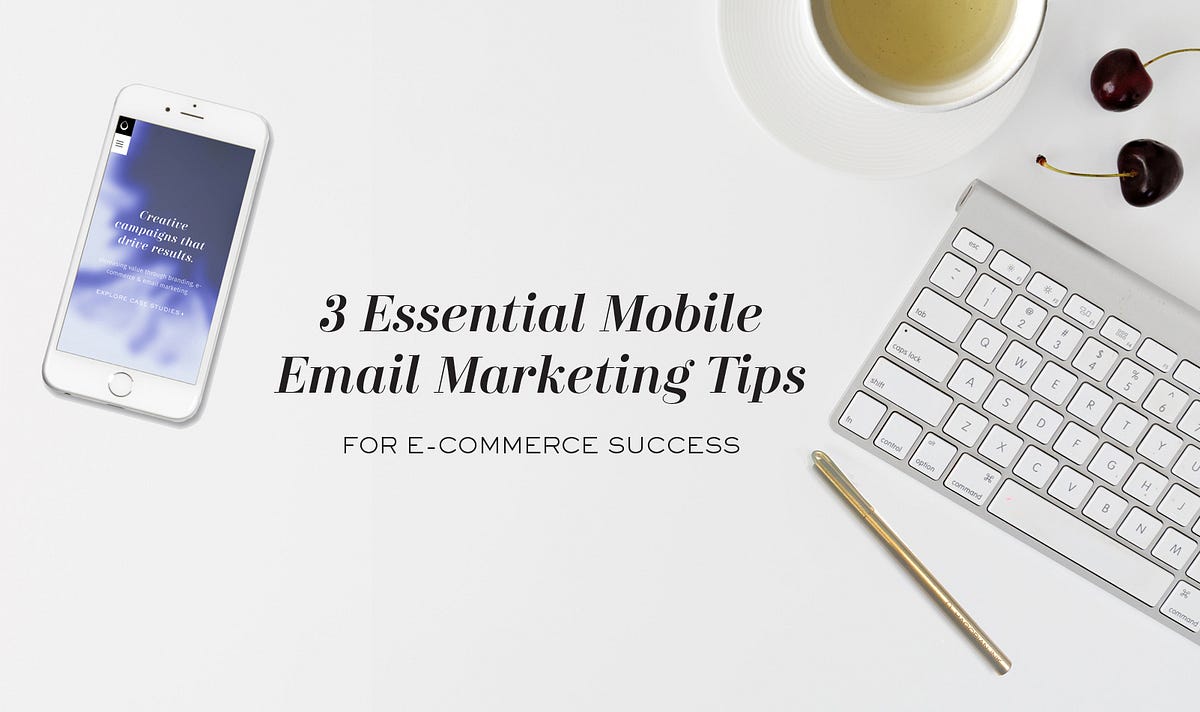 3 Essential Mobile Email Marketing Tips For E-Commerce Success | by ...