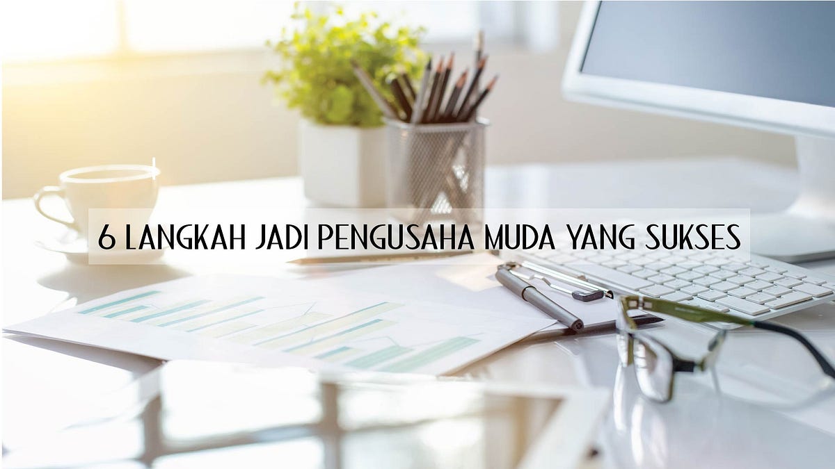 6 Langkah Jadi Pengusaha Muda yang Sukses | by Kaff Agency | Medium