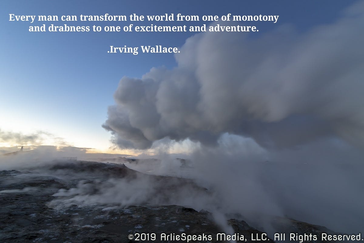 "Every man can transform the world from one of monotony and drabness to ...