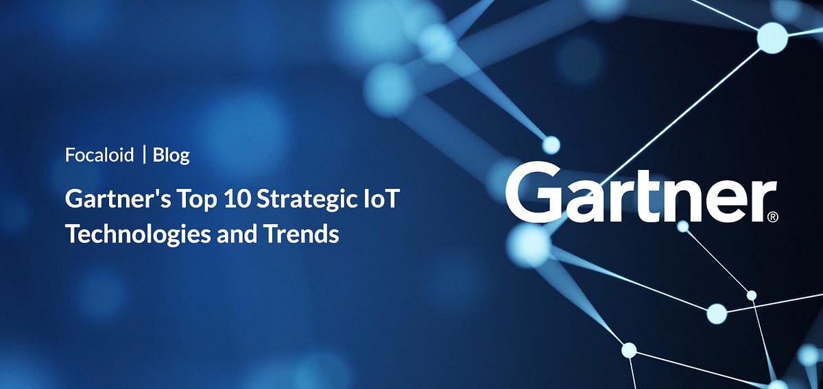 Gartner’s Top 10 Strategic IoT Technologies and Trends | by Focaloid ...