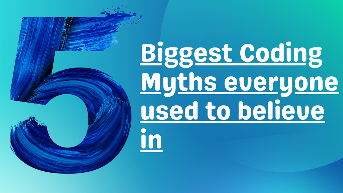 5 Biggest Coding Myths everyone used to believe in | by Sahil Bhat | Medium