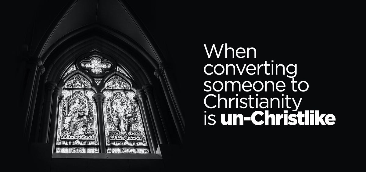 When Converting Someone to Christianity is Un-Christlike. | by Paul ...