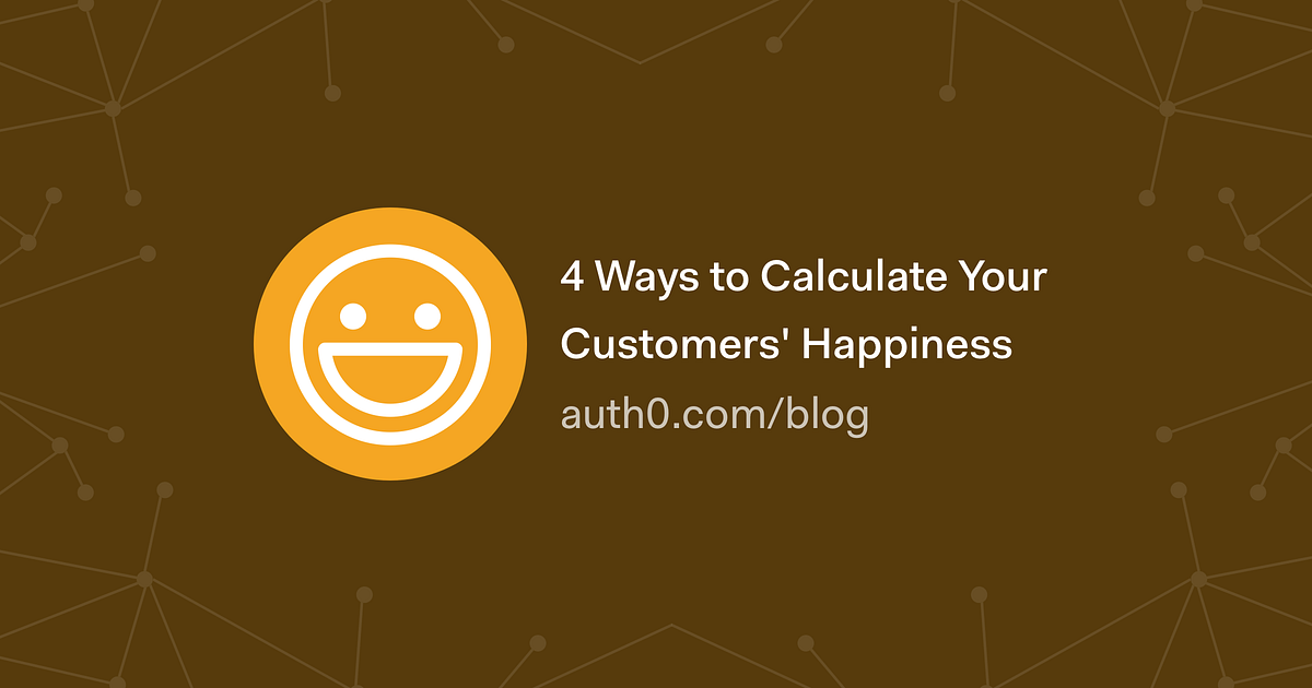 4 Ways to Calculate Your Customers’ Happiness | by Auth0 | Medium