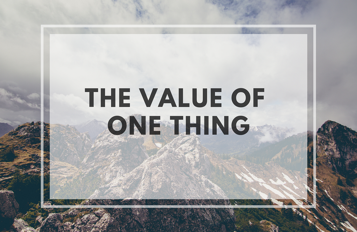 The Value of One Thing. Understanding and defining what you… | by ...
