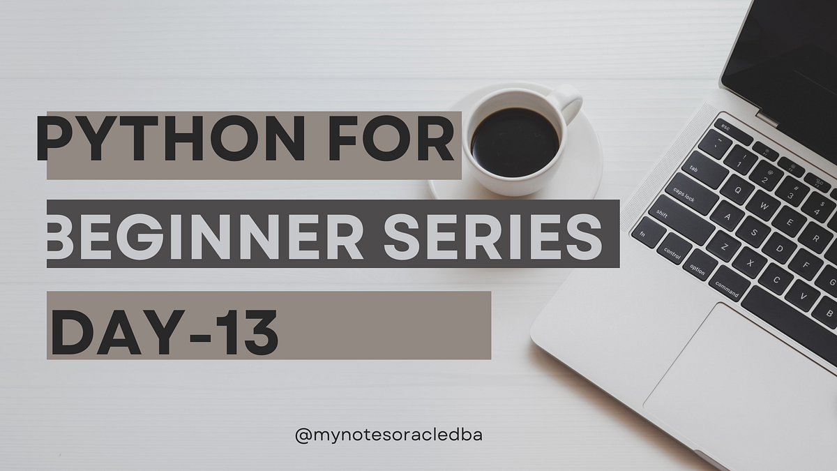 Python For Beginner Seriesday 13 By Mynotesoracledba Geek Culture Medium