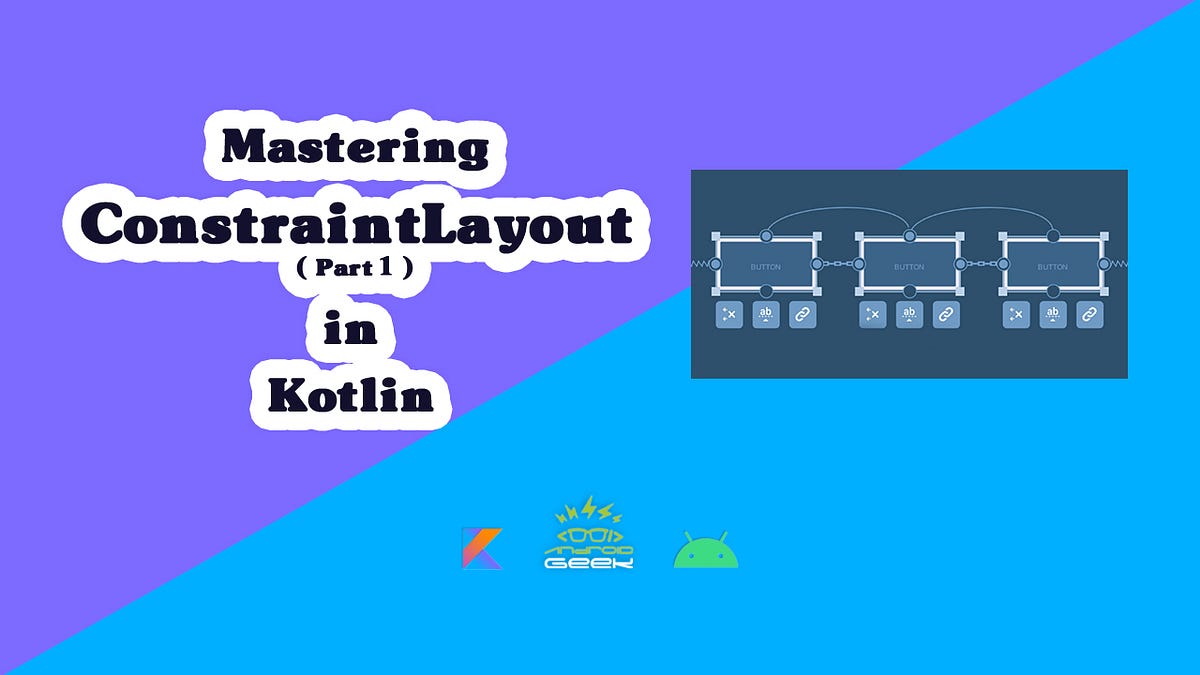Mastering ConstraintLayout — Part 1 | by Rey | AndroidGeek.co | Medium