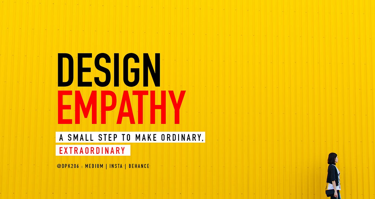 Design Empathy — A small step to make ordinary, extraordinary. | by ...