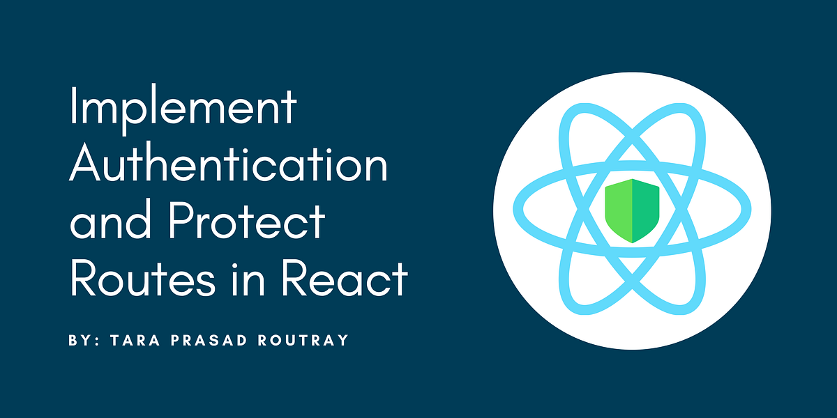 Implement Authentication And Protect Routes In React By Tara Prasad Routray Level Up Coding