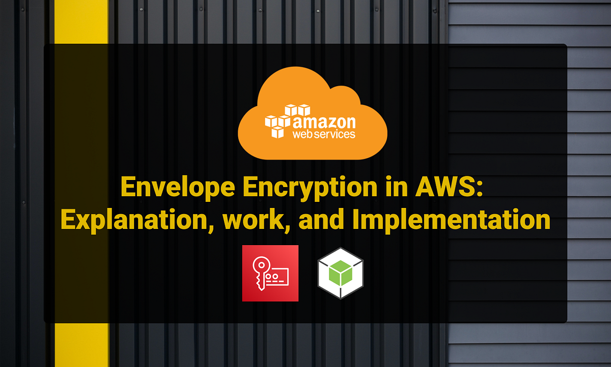 Envelope Encryption in AWS. Implementing Envelope Encryption using… | by Parth Trambadiya ...