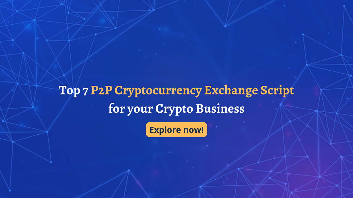 Top 7 P2P Cryptocurrency Exchange Scripts for your Crypto Business | by Julietmerrin | Geek ...