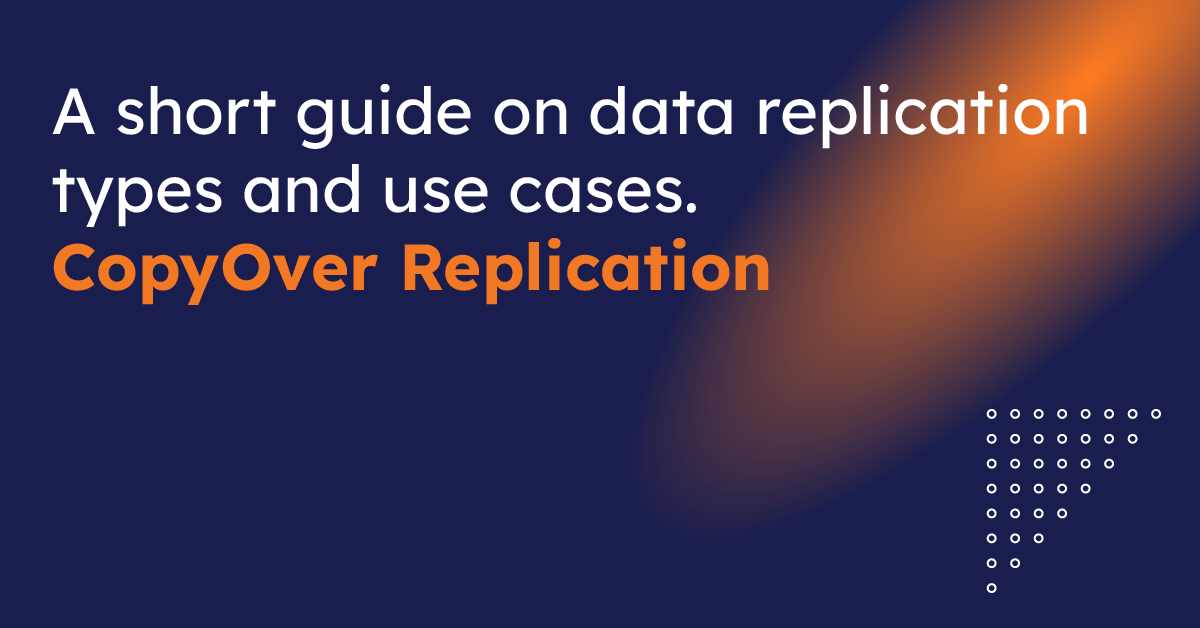 A short guide on data replication types and use cases. CopyOver ... A short guide on data replication types and use cases. CopyOver ...