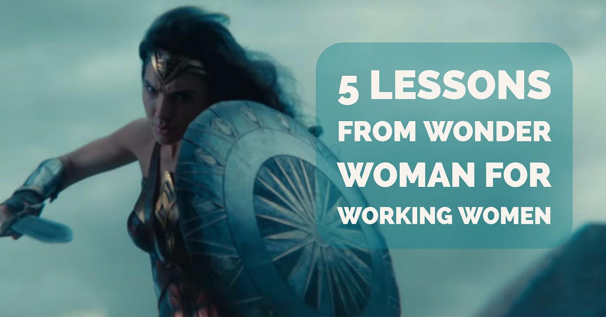 5 Lessons from 2017’s “Wonder Woman” for Women at Work | by Chantal ...