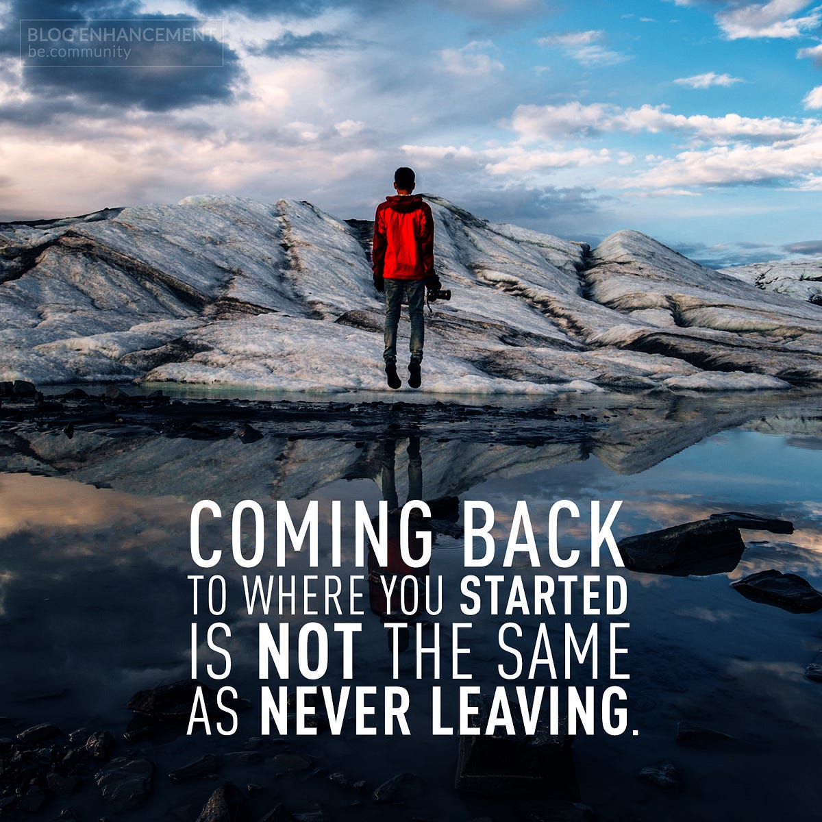 Coming Back to Where You Started is Not the Same as Never Leaving. | by ...