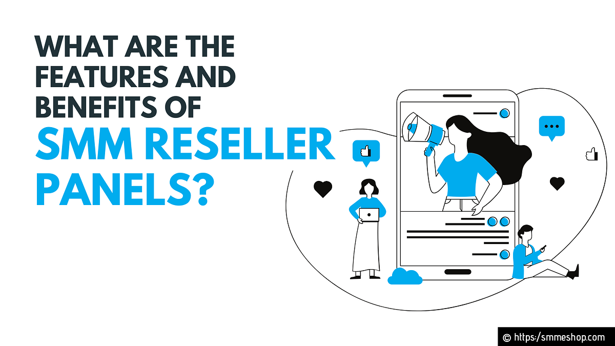 What are the Features and Benefits of SMM Reseller Panels? | by The SmartWare | SMMeShop.com ...