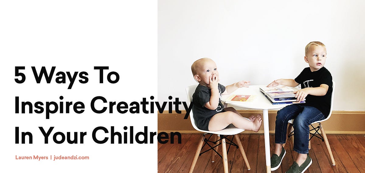 5 Ways To Inspire Creativity In Your Children | by Jude + Zi | Medium