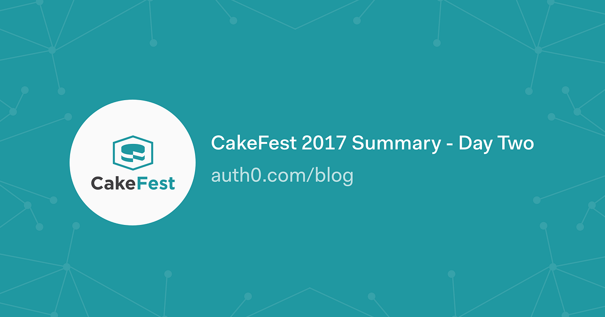 CakeFest 2017 Summary — Day Two. Day two of CakeFest consisted of more ...