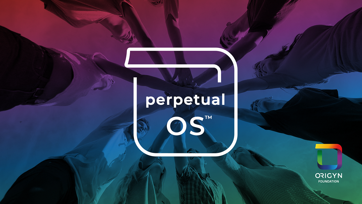 Welcome to the PerpetualOS. ORIGYN Foundation is proud to announce ...