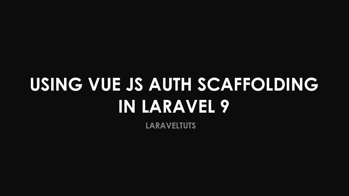 Using Vue Js Auth Scaffolding In Laravel 9 By Laraveltuts Feb 2023 Medium