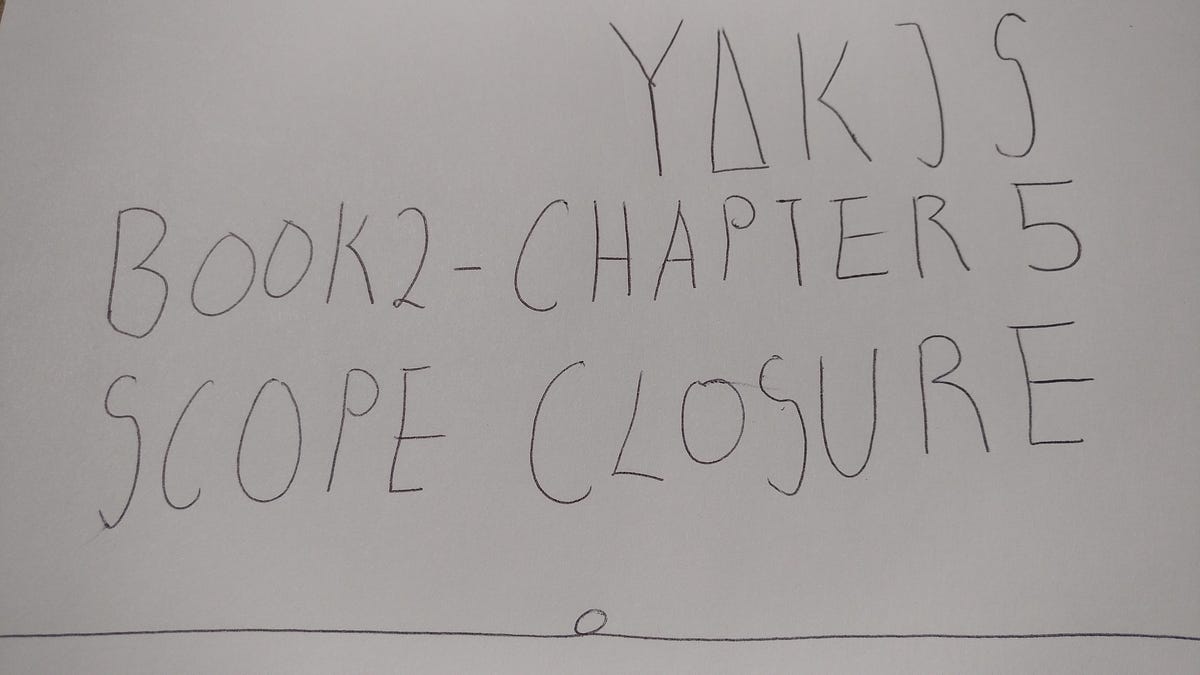 Bk 2, CH 5 — Scope Closure. Closures is when an inner function, on ...