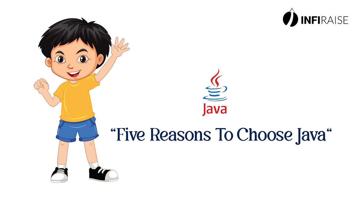 Top 5 Reasons to Choose Java as an Option | by Infiraise | Medium