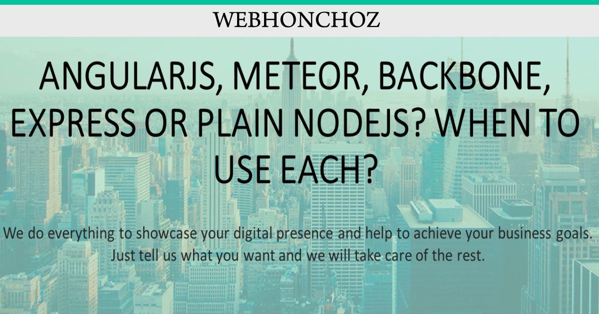 AngularJS, Meteor, Backbone, express or Plain NodeJS? when to Use Each? | by Webhonchoz | Medium