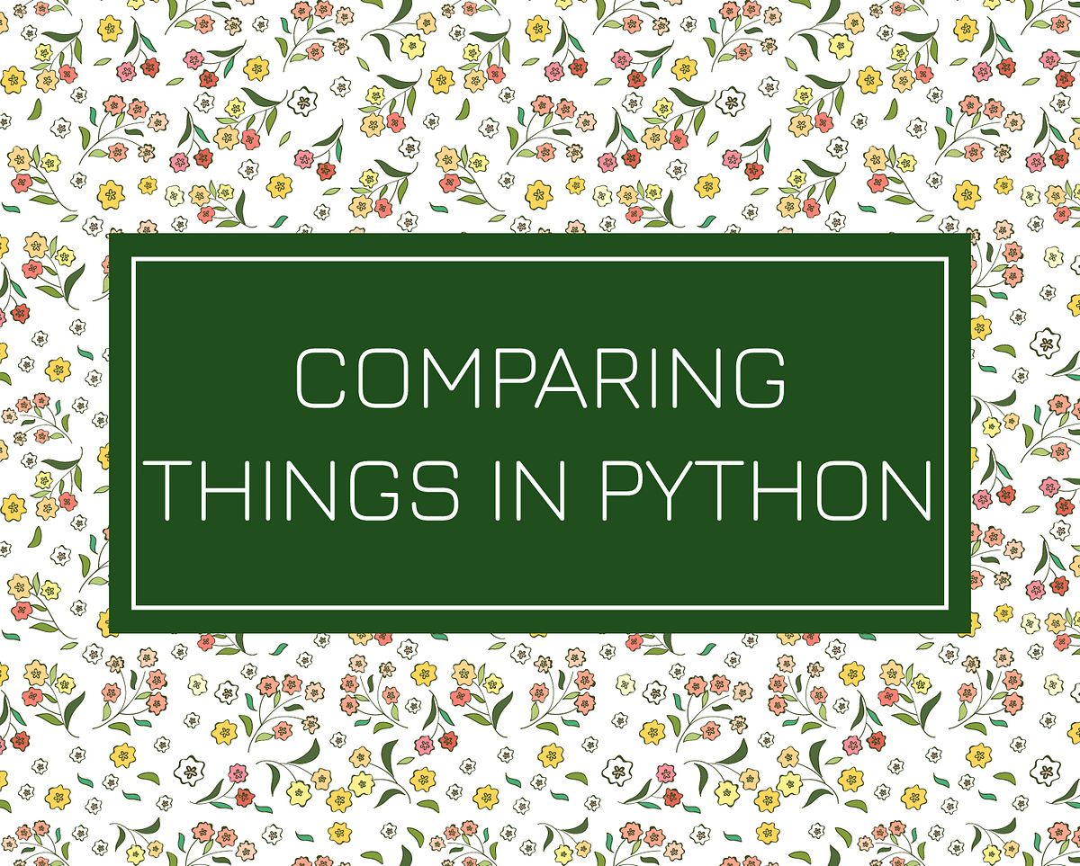 Comparing Things In Python. Learn about the comparison operators in ...