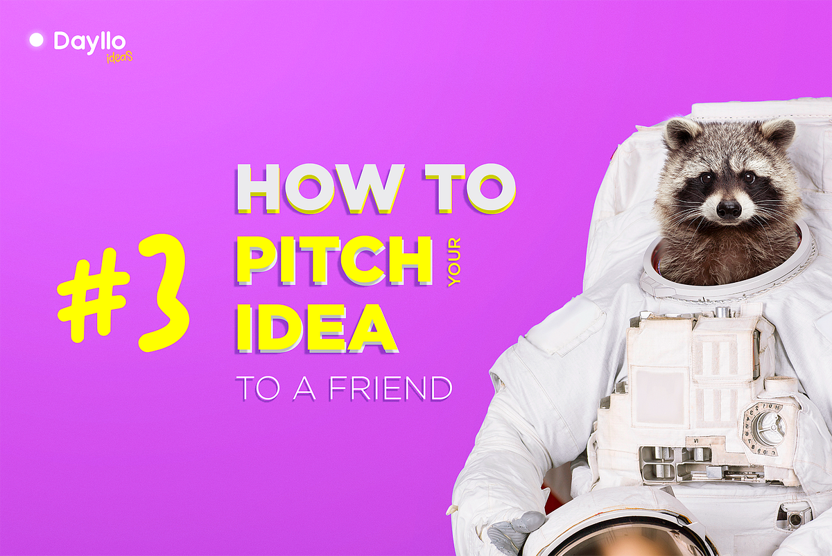 #3 How to Pitch Your Idea to a Friend | by Moni & Dayllo | Medium